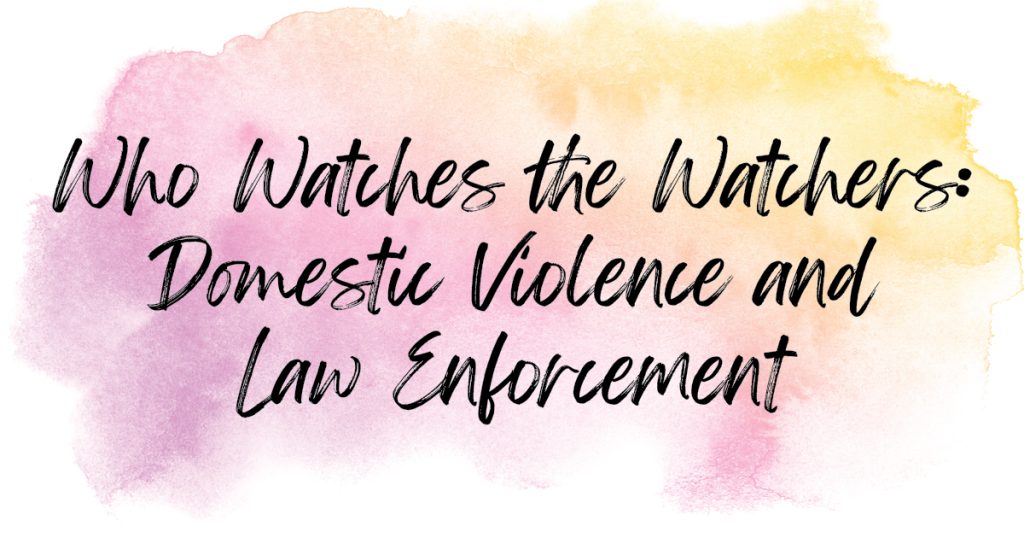 Who Watches the Watchers: Domestic Violence and Law Enforcement ...